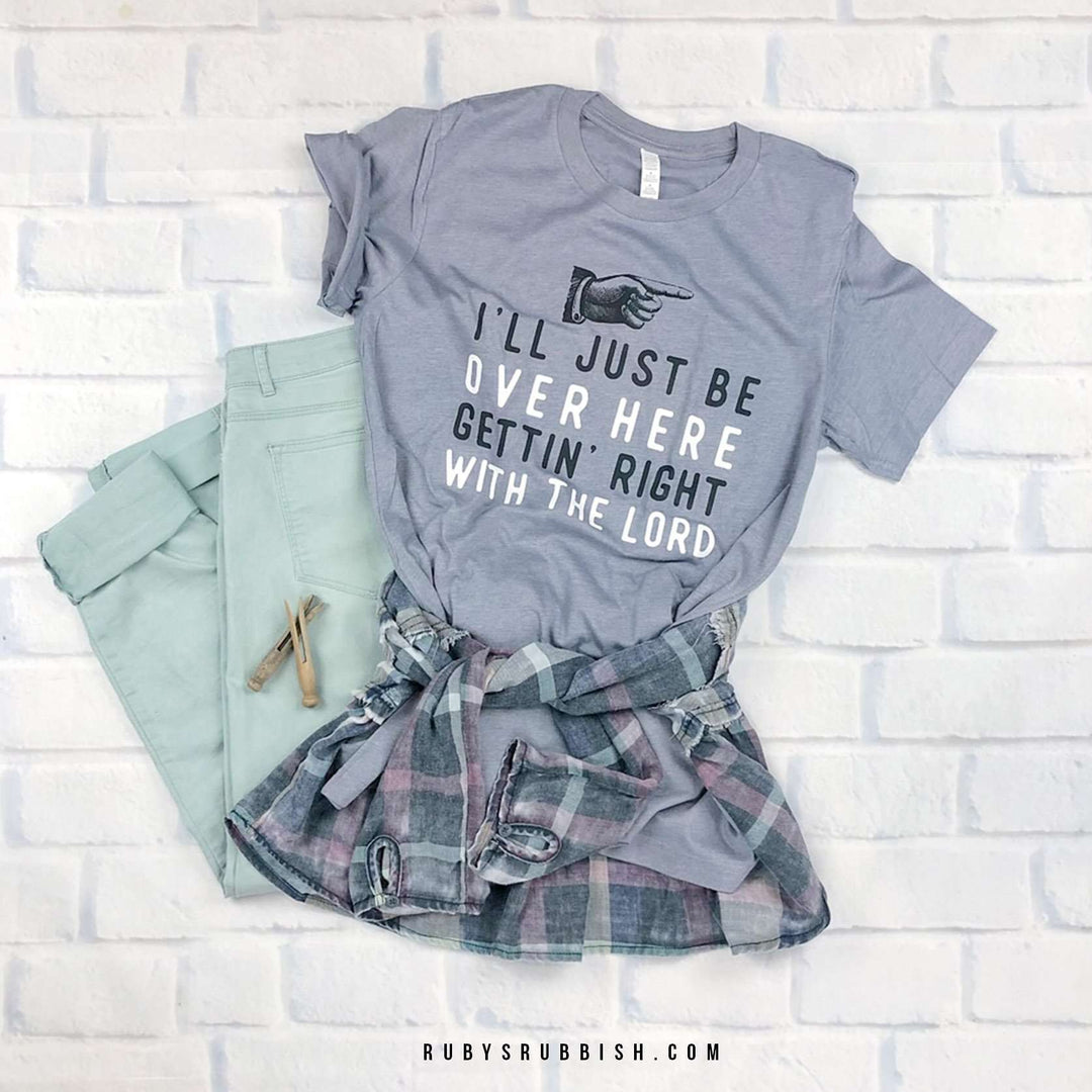 I'll Just Be Over Here Gettin' Right With the Lord | Christian T-Shirt ...